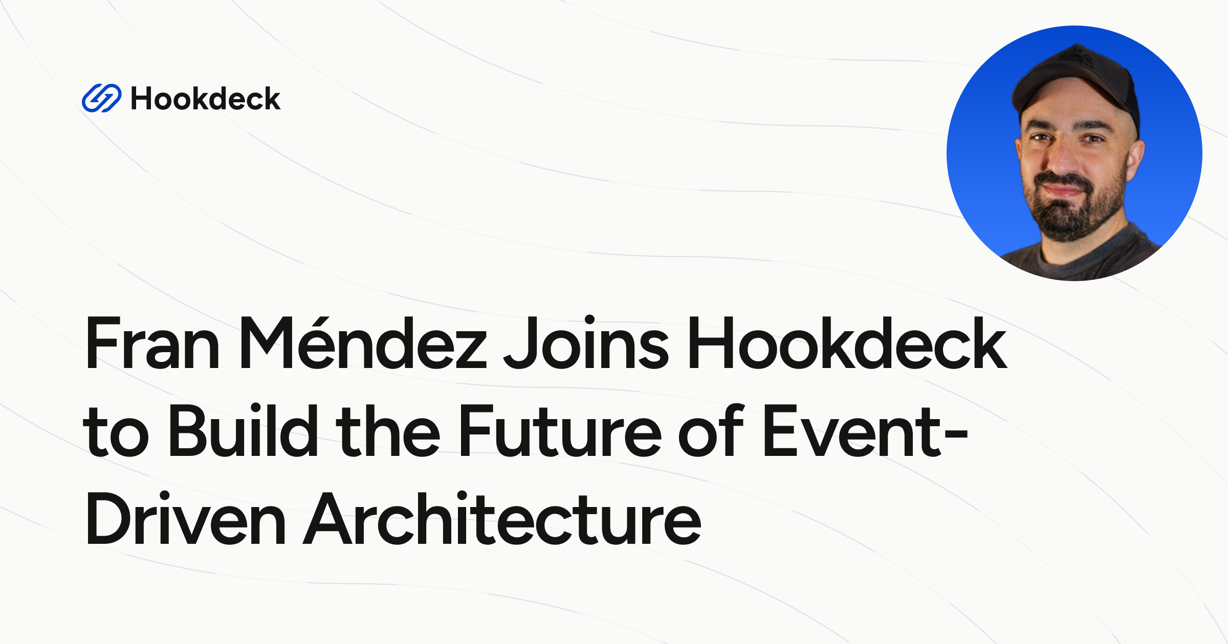 Fran Méndez Joins Hookdeck to Build the Future of Event-Driven Architecture