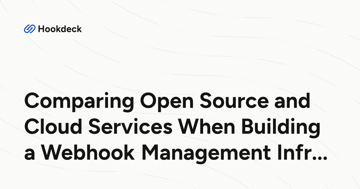 Comparing Open Source and Cloud Services When Building a Webhook Management Infrastructure