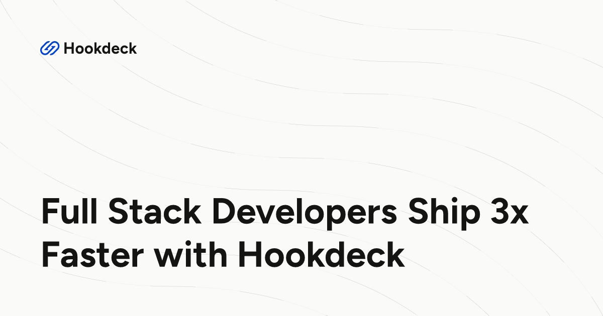 Full Stack Developers Ship 3x Faster with Hookdeck