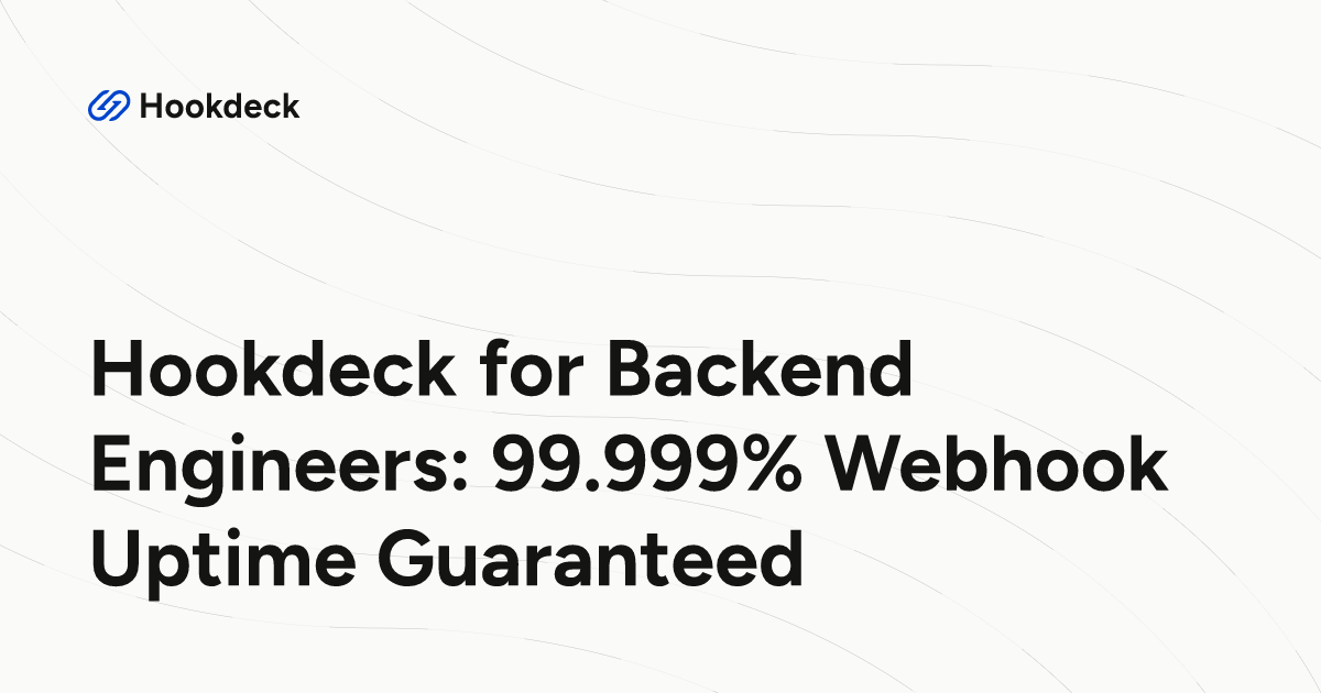 Hookdeck for Backend Engineers: 99.999% Webhook Uptime Guaranteed