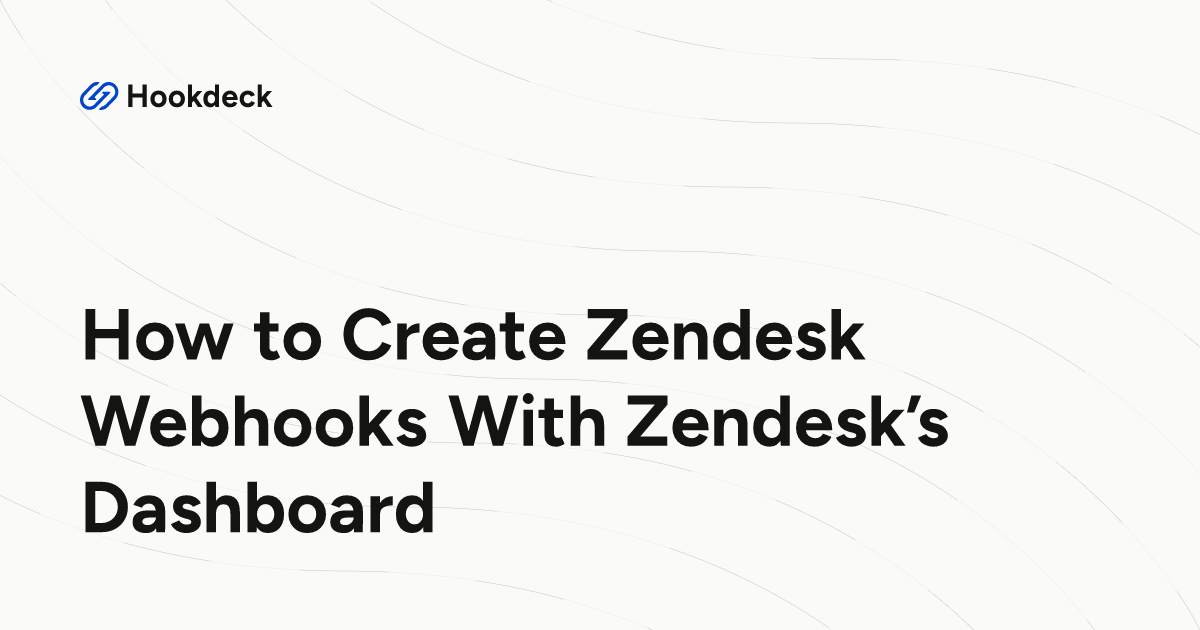 How to Create Zendesk Webhooks With Zendesk’s Dashboard