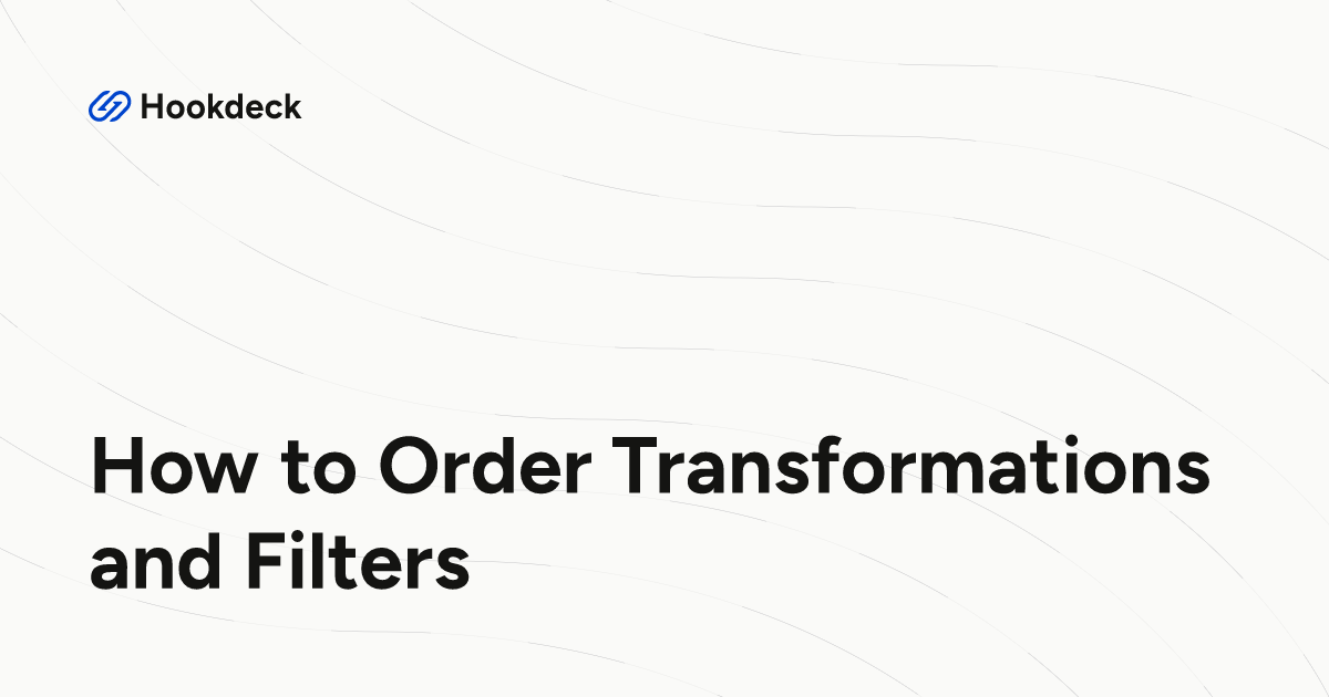 How to Order Transformations and Filters | Hookdeck Event Gateway Docs