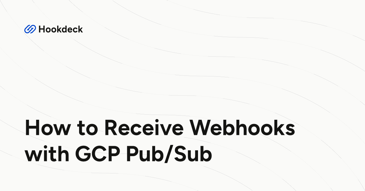 How to Receive Webhooks with GCP Pub/Sub