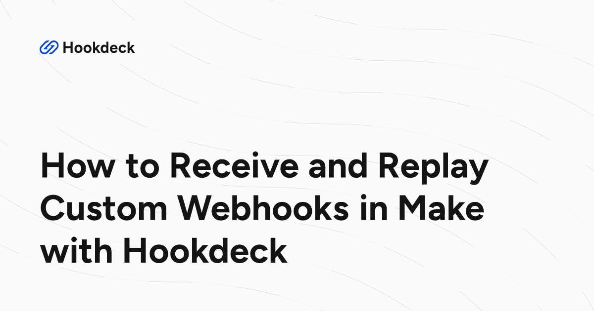 How to Receive and Replay Custom Webhooks in Make with Hookdeck