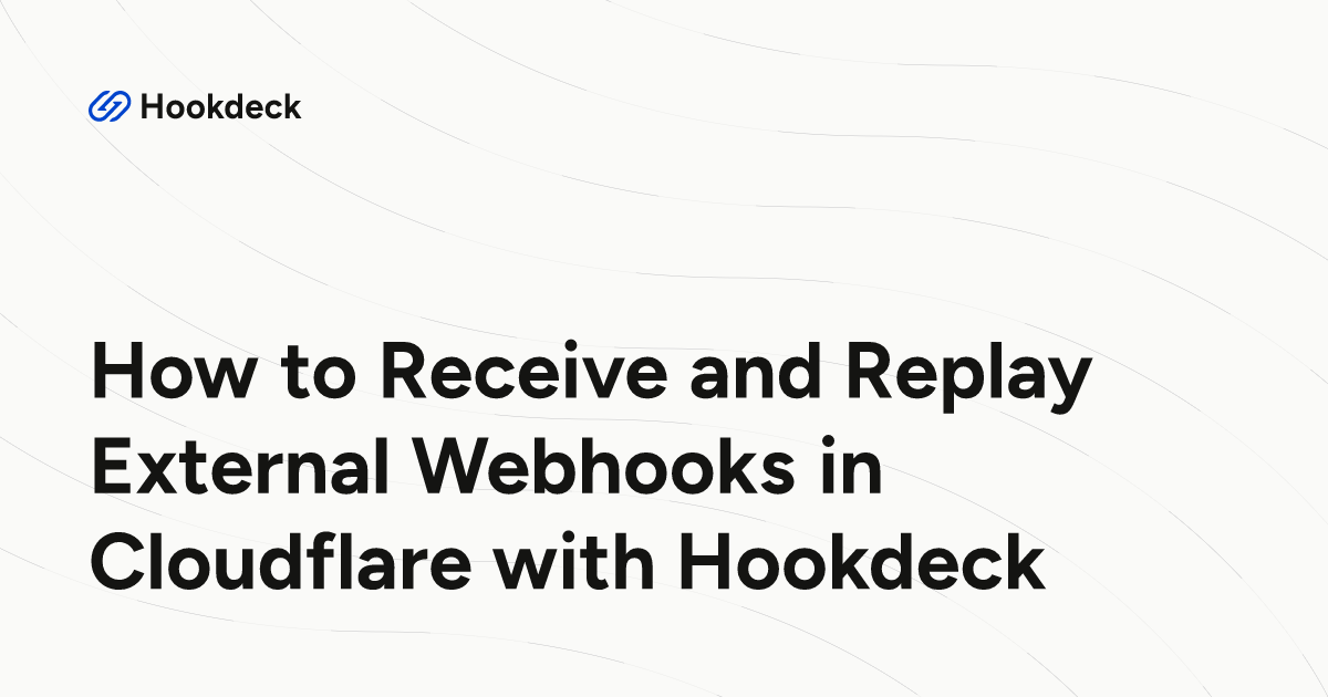 How to Receive and Replay External Webhooks in Cloudflare with Hookdeck