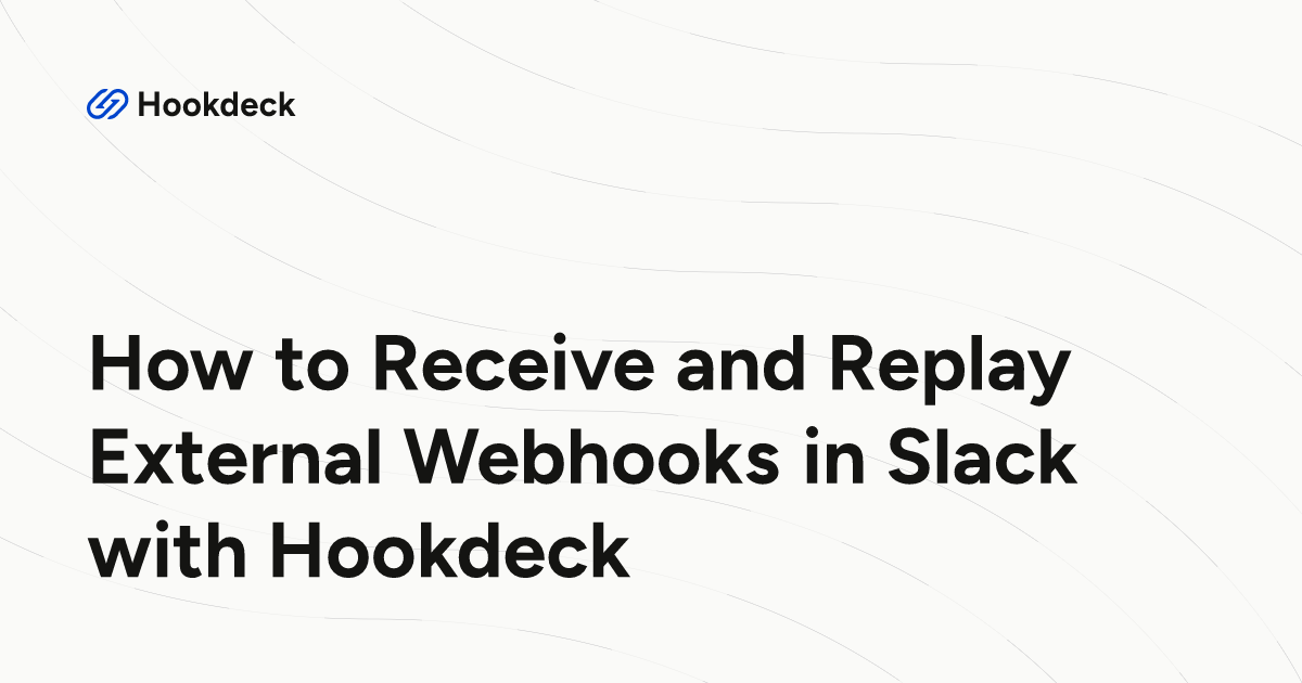 How To Receive And Replay External Webhooks In Slack With Hookdeck