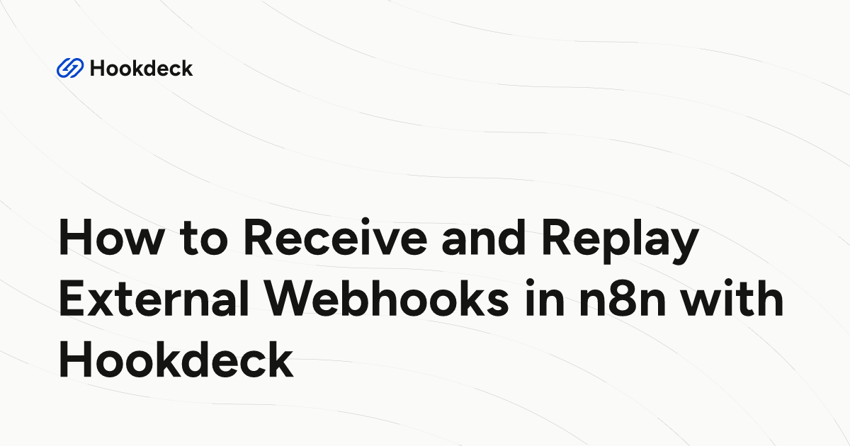 How to Receive and Replay External Webhooks in n8n with Hookdeck