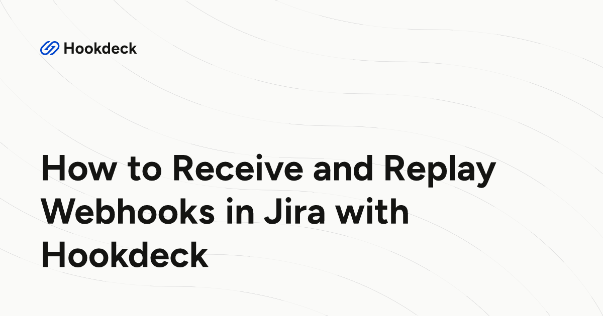 How To Receive And Replay Webhooks In Jira With Hookdeck 