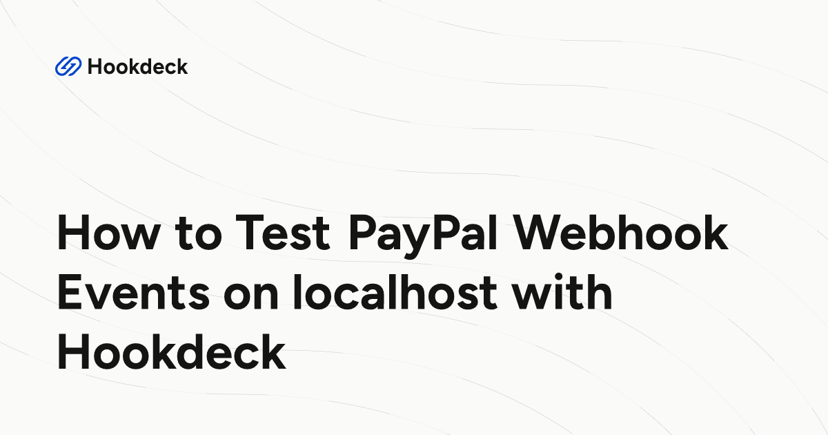 How To Test Paypal Webhook Events On Localhost With Hookdeck