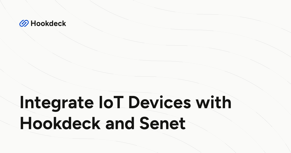 Integrate IoT Devices with Hookdeck and Senet