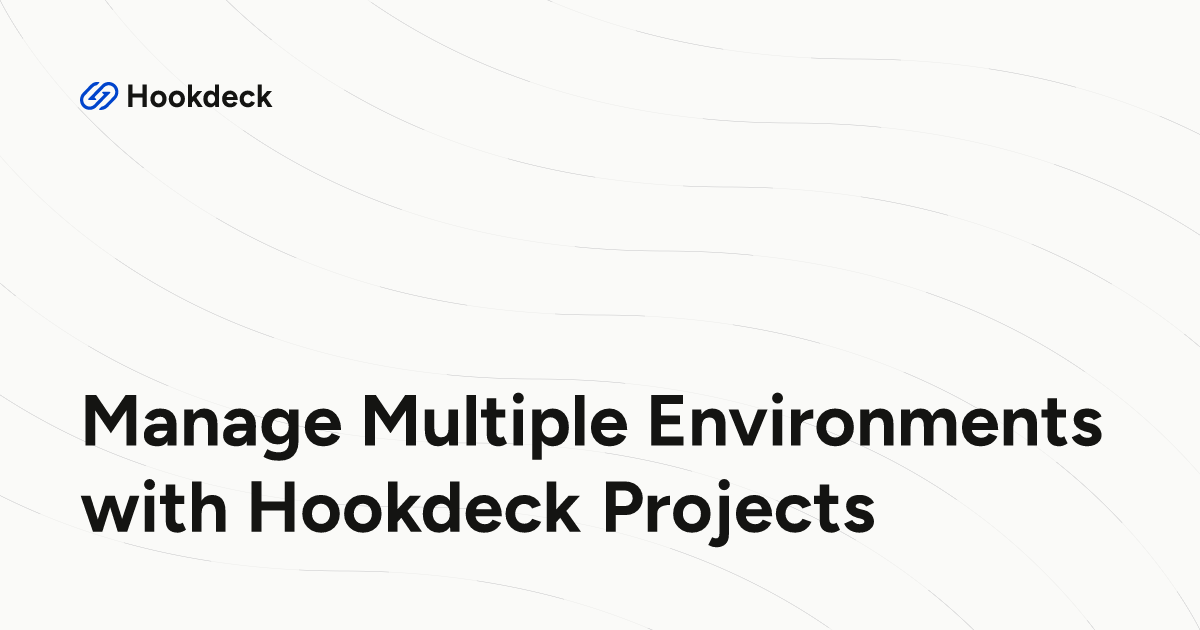 Manage Multiple Environments with Hookdeck Projects | Hookdeck Event ...