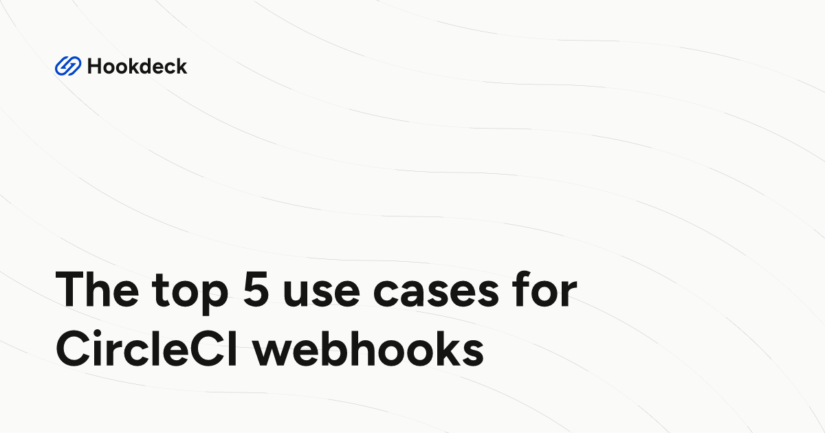The top 5 use cases for CircleCI webhooks