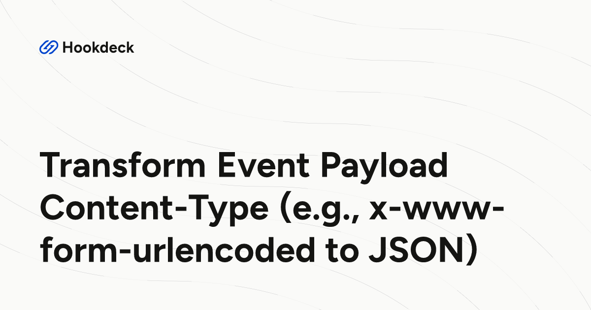 Transform Event Payload Content-Type (e.g., x-www-form-urlencoded to JSON) | Hookdeck Event ...