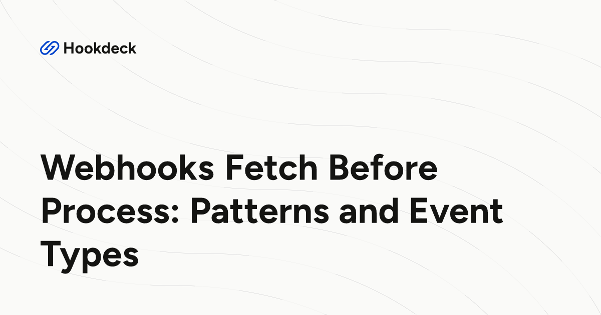 Webhooks Fetch Before Process: Patterns and Event Types
