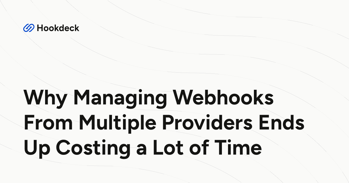 Why Managing Webhooks From Multiple Providers Ends Up Costing a Lot of Time