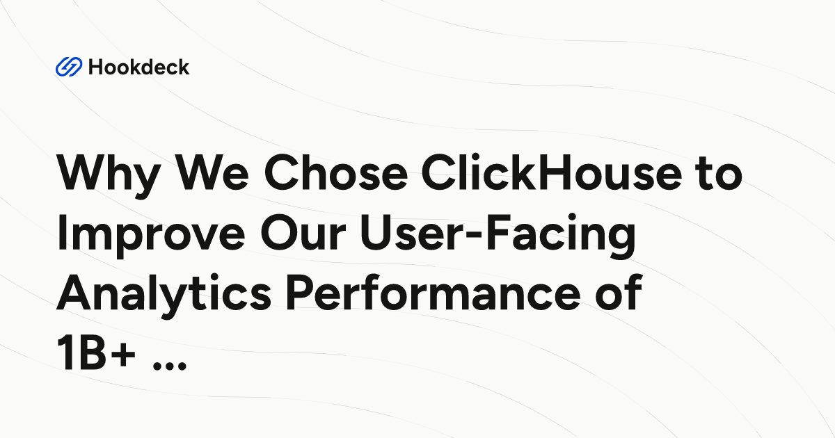 Why We Chose Clickhouse To Improve Our User Facing Analytics Performance Of 1b Rows